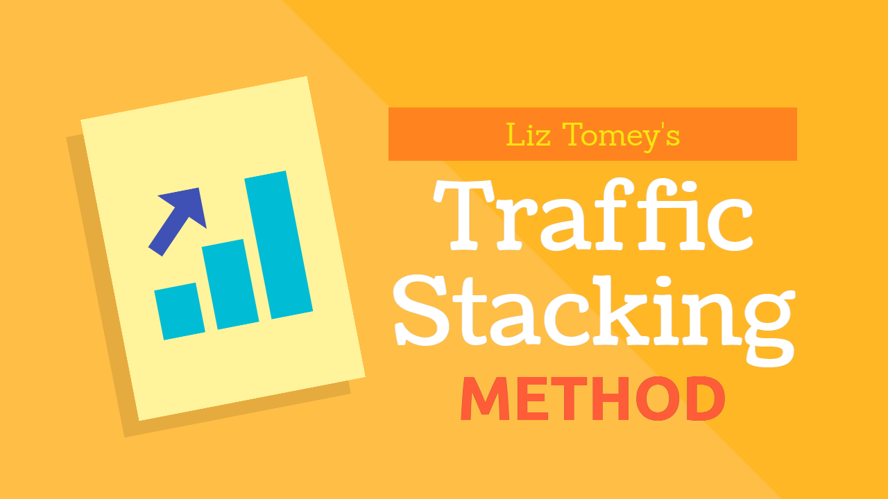 The Traffic Stacking Method Revealed – LizTomey.com