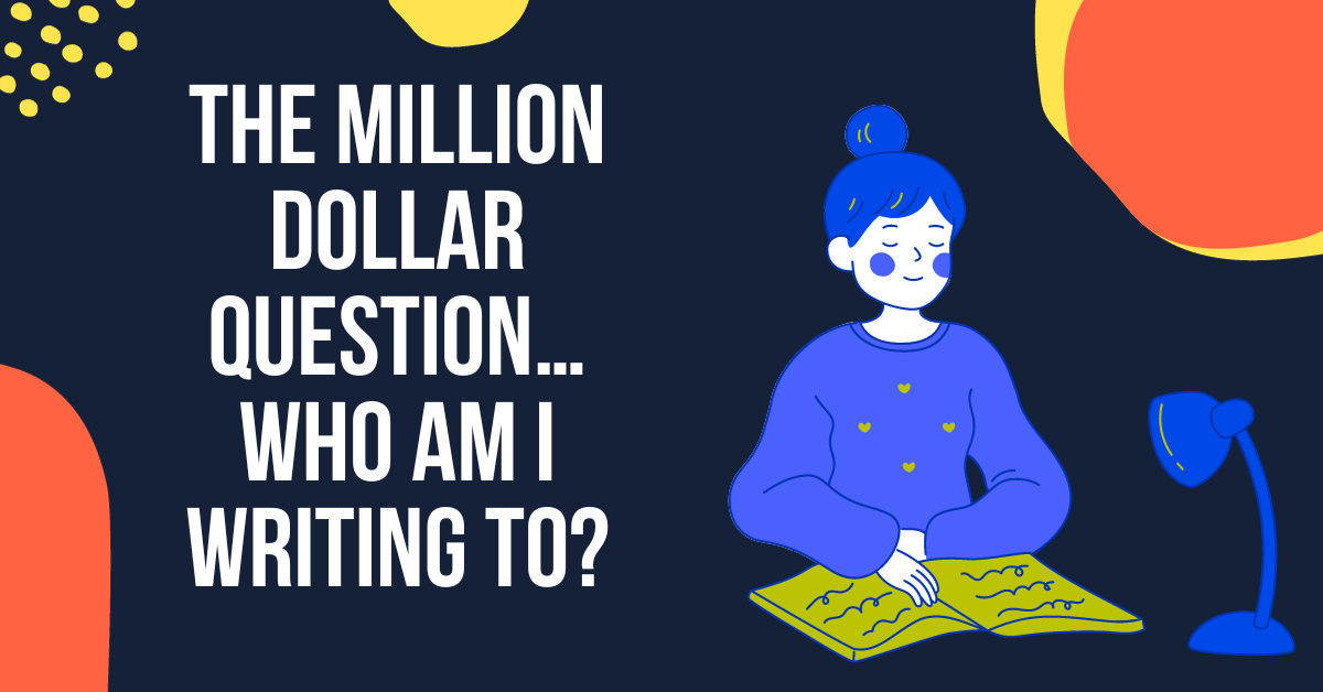 The Million Dollar Question… Who Am I Writing To