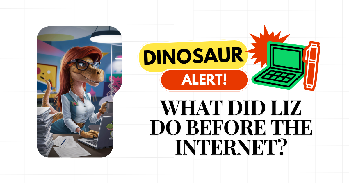 Dinosaur Alert – What Did Liz Do Before The Internet? – LizTomey.com