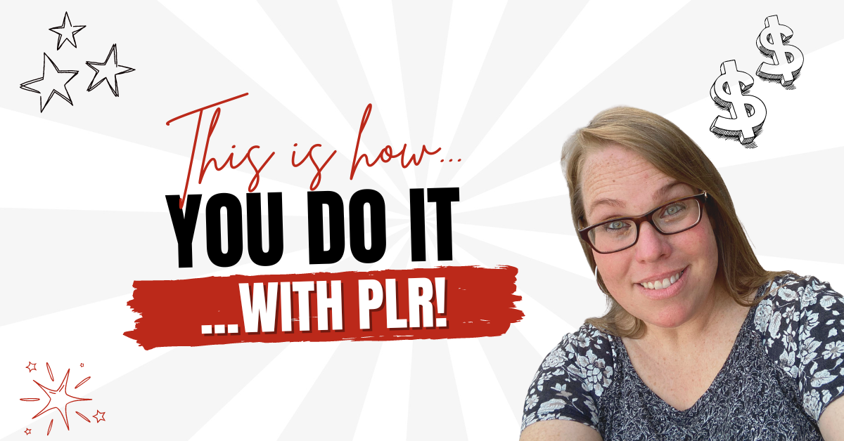 This Is How You DO It… With PLR! 🤑 – LizTomey.com
