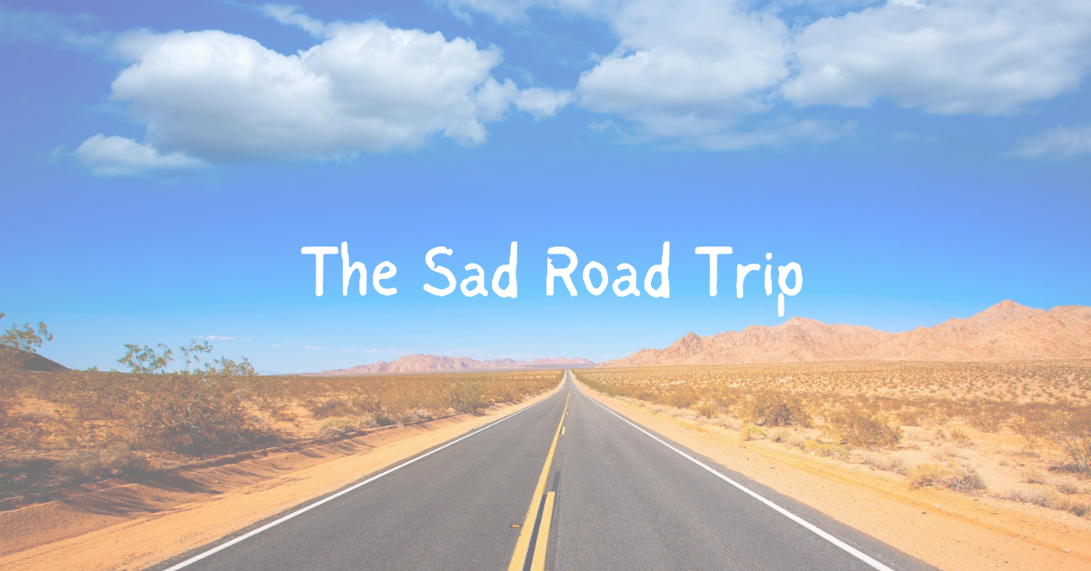 The Sad Road Trip – LizTomey.com